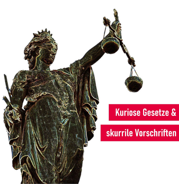 Das wird ja wohl noch erlaubt sein! – Kuriose Gesetze